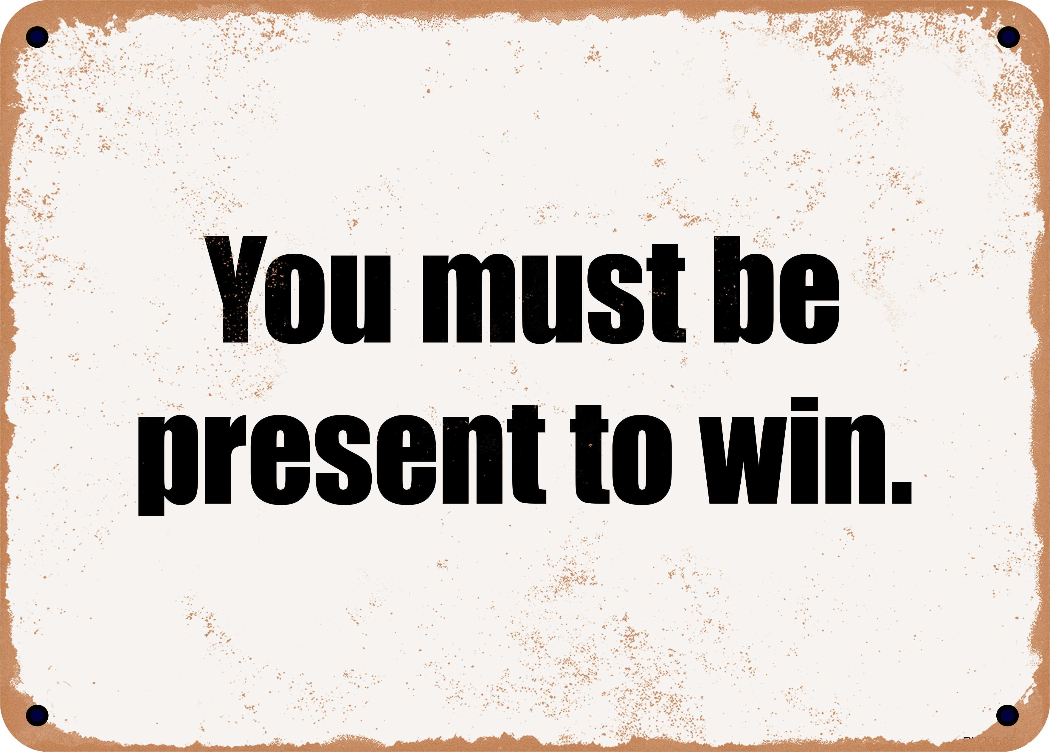 7 x 10 Metal Sign - You must be present to win. - Rusty Vintage Look ...