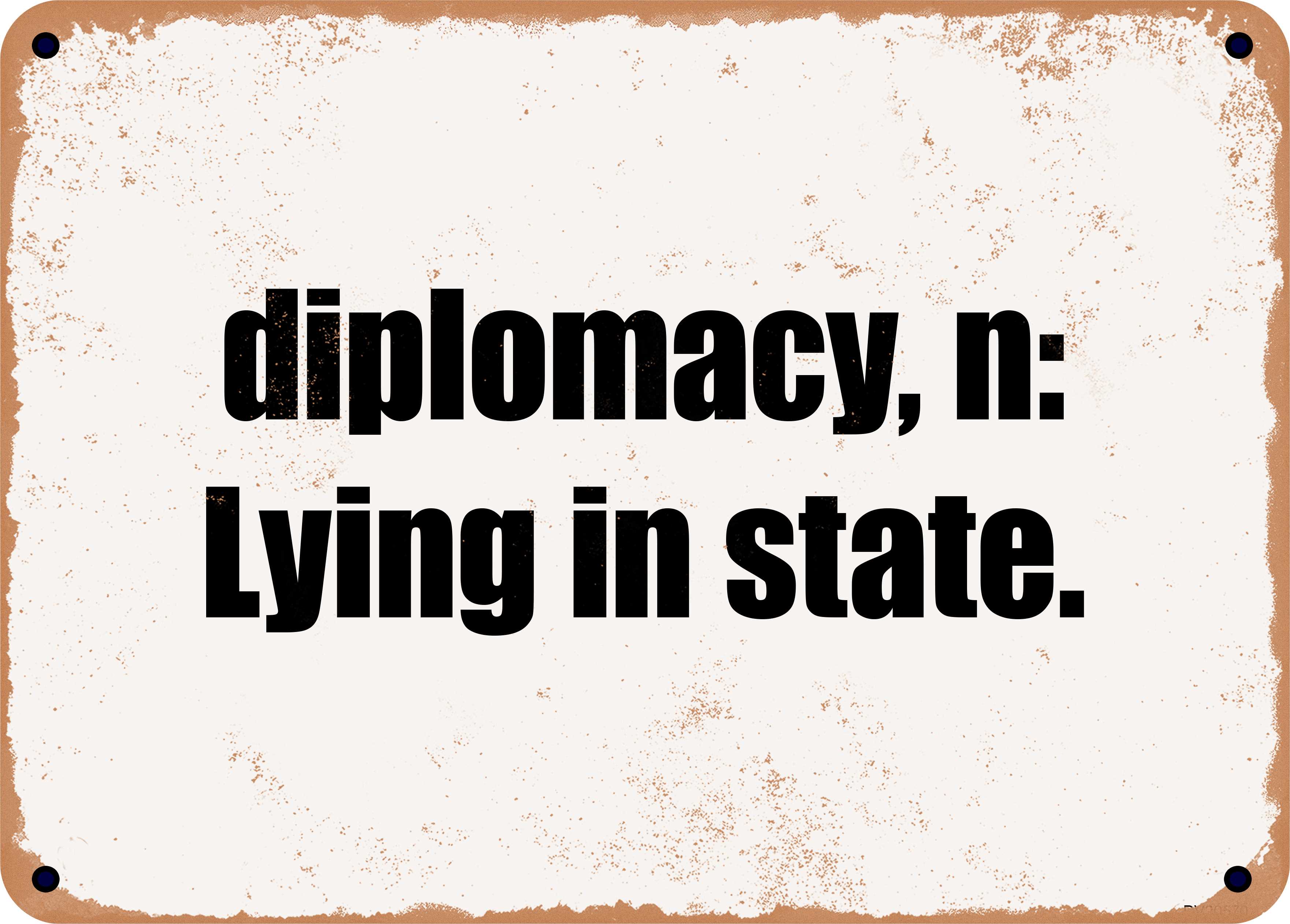 7 x 10 Metal Sign - diplomacy, n: Lying in state. - Rusty Vintage Look ...