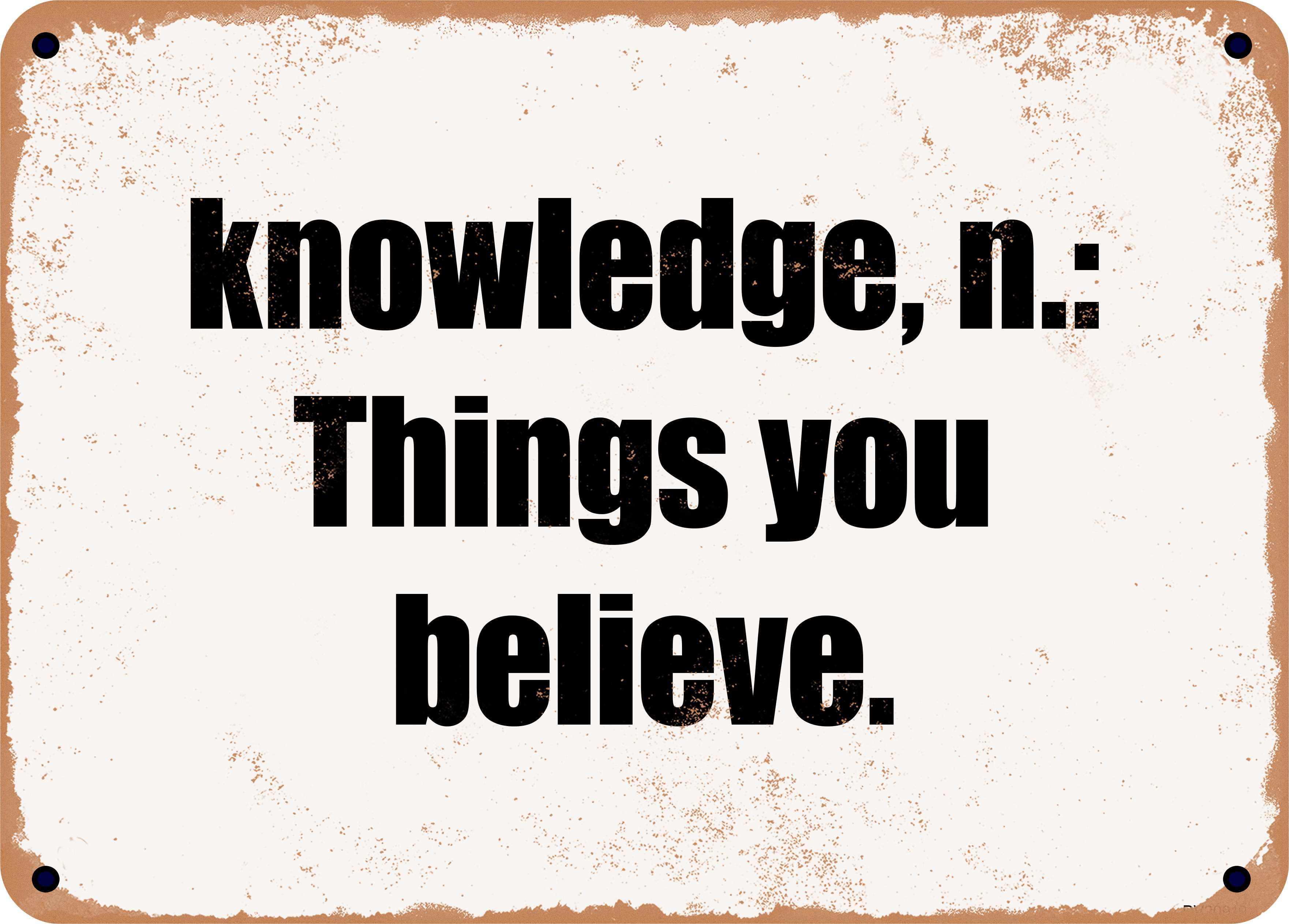 7 x 10 Metal Sign - knowledge, n.: Things you believe. - Rusty Vintage ...