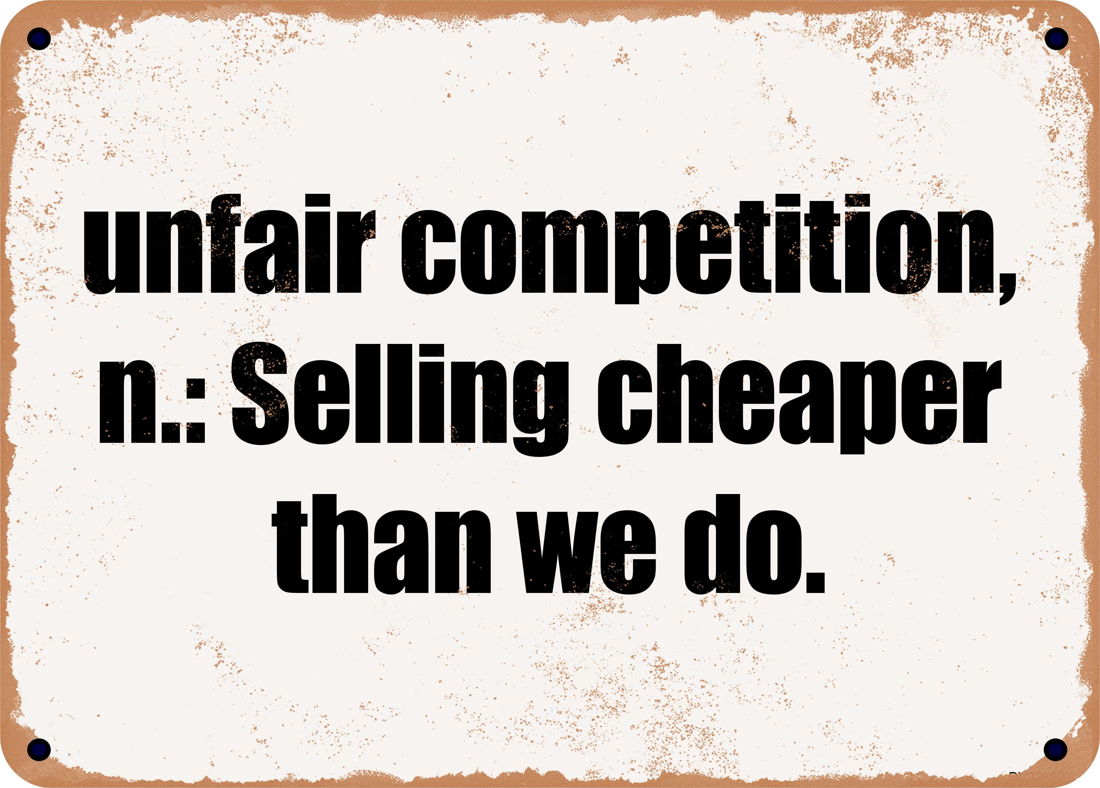7 x 10 Metal Sign - unfair competition, n.: Selling cheaper than we do ...