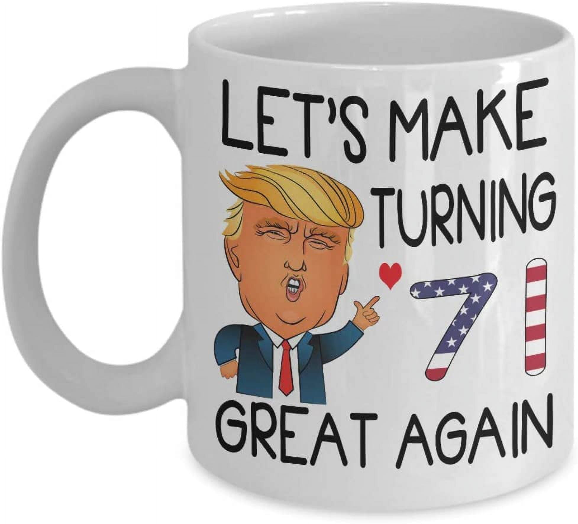 71st Birthday Trump Coffee Mug Let's Make Turning 71 Great Again 71 ...