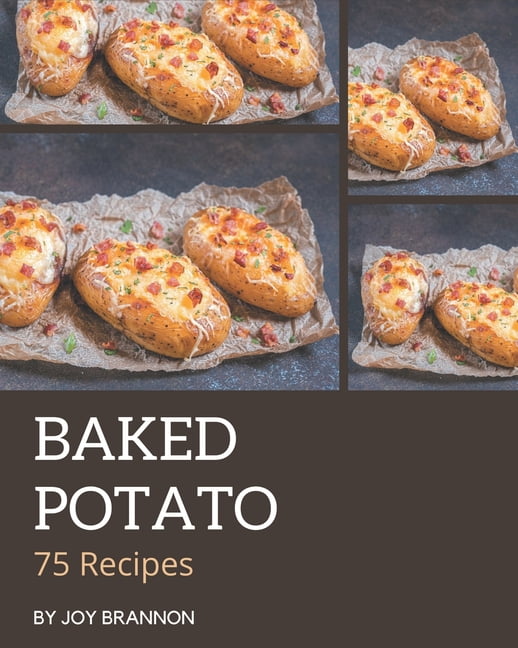 75 Baked Potato Recipes: Make Cooking at Home Easier with Baked Potato ...