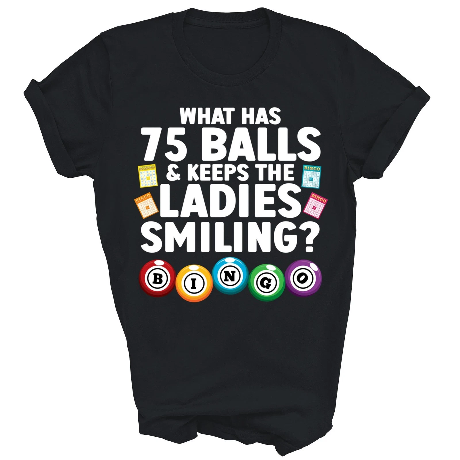 75 Balls Keeps The Ladies Smiling Funny Bingo Player Unisex T-Shirt up ...