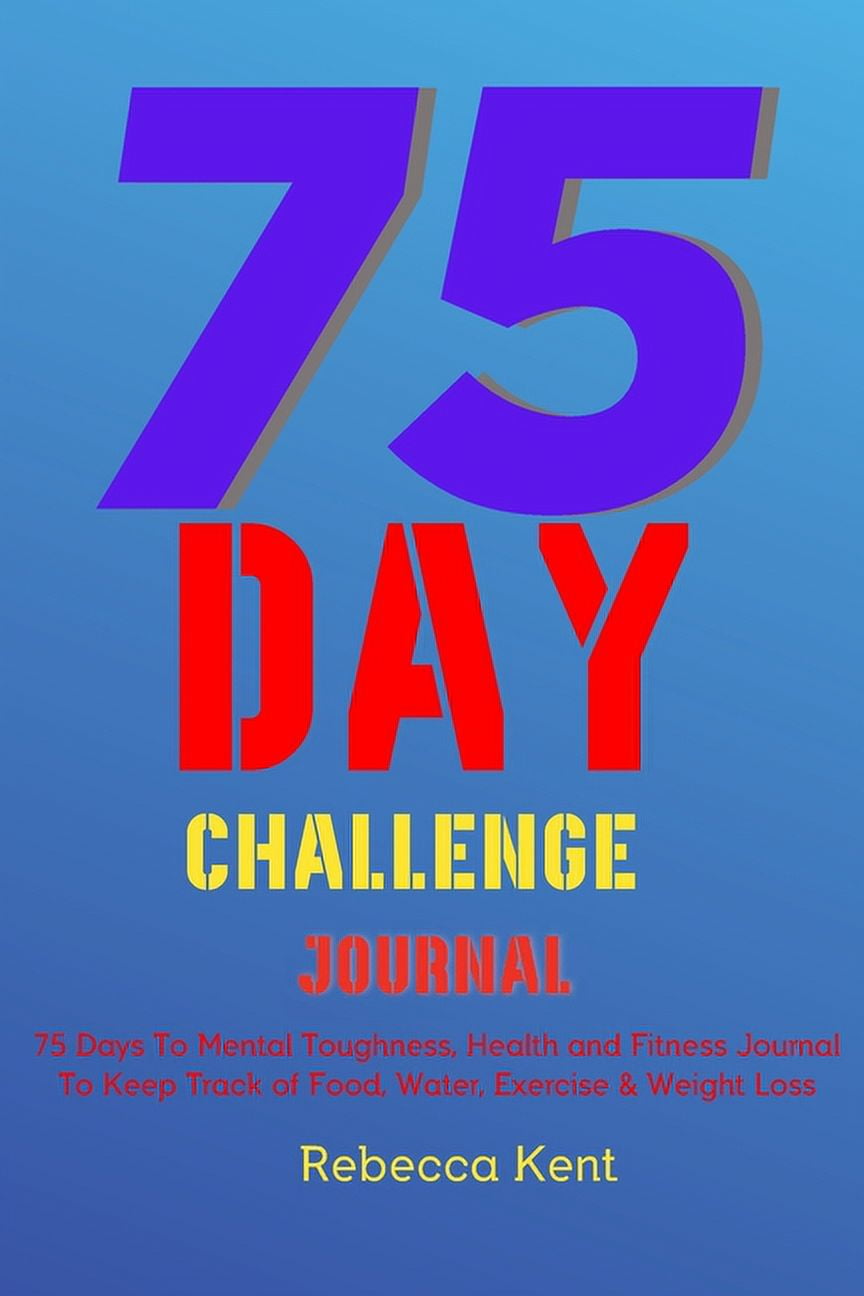 75 Day Challenge 75 Days To Mental Toughness, Health and Fitness Journal To Keep Track of Food ...