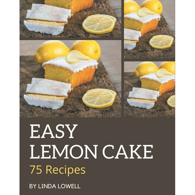 75 Easy Lemon Cake Recipes: Unlocking Appetizing Recipes in The Best ...