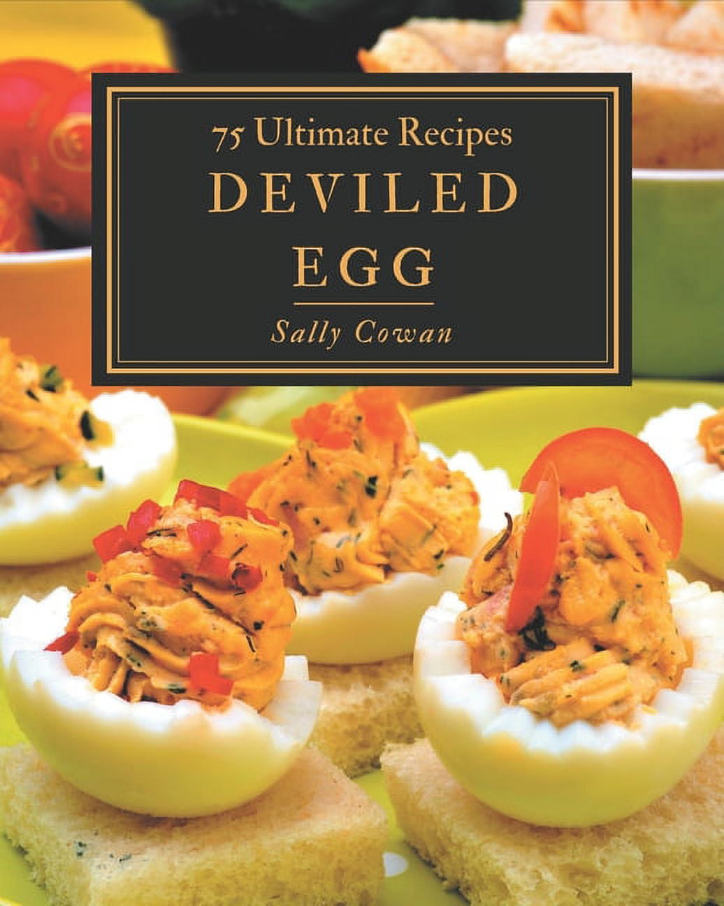 75 Ultimate Deviled Egg Recipes: The Deviled Egg Cookbook for All ...