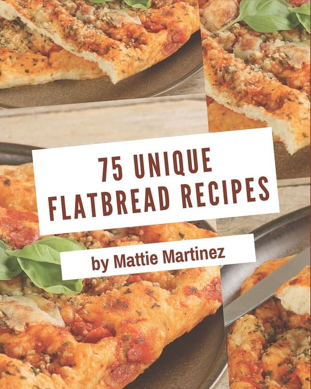 75 Unique Flatbread Recipes: The Best-ever of Flatbread Cookbook ...