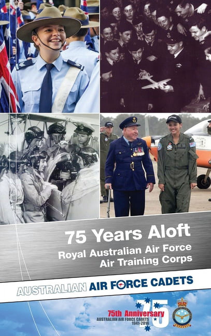 75 Years Aloft: Royal Australian Air Force Air Training Corps: Australian Air Force Cadets, 1941 ...