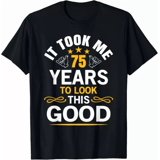 75Th Birthday Design Took Me 75 Years Old Birthday Tee Gift Unisex T ...
