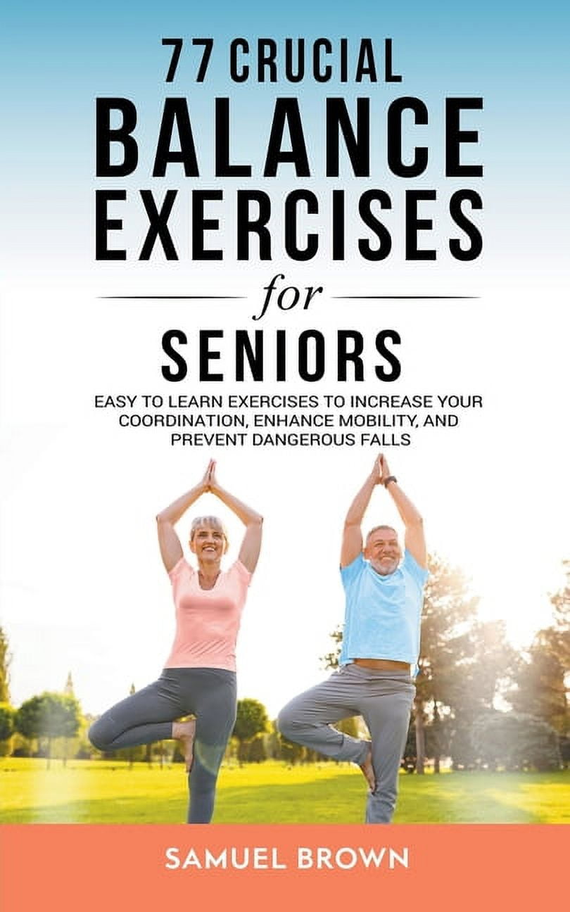 77 Crucial Balance Exercises For Seniors: Easy to Learn Exercises to ...