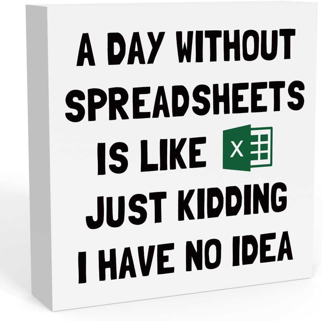 7X7 Inch A Day Without Spreadsheets Is Like Sign, Spreadsheet Gift ...