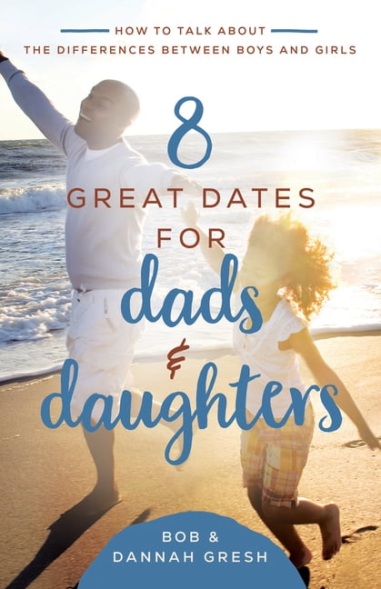 8 Great Dates 8 Great Dates for Dads and Daughters: How to Talk about ...