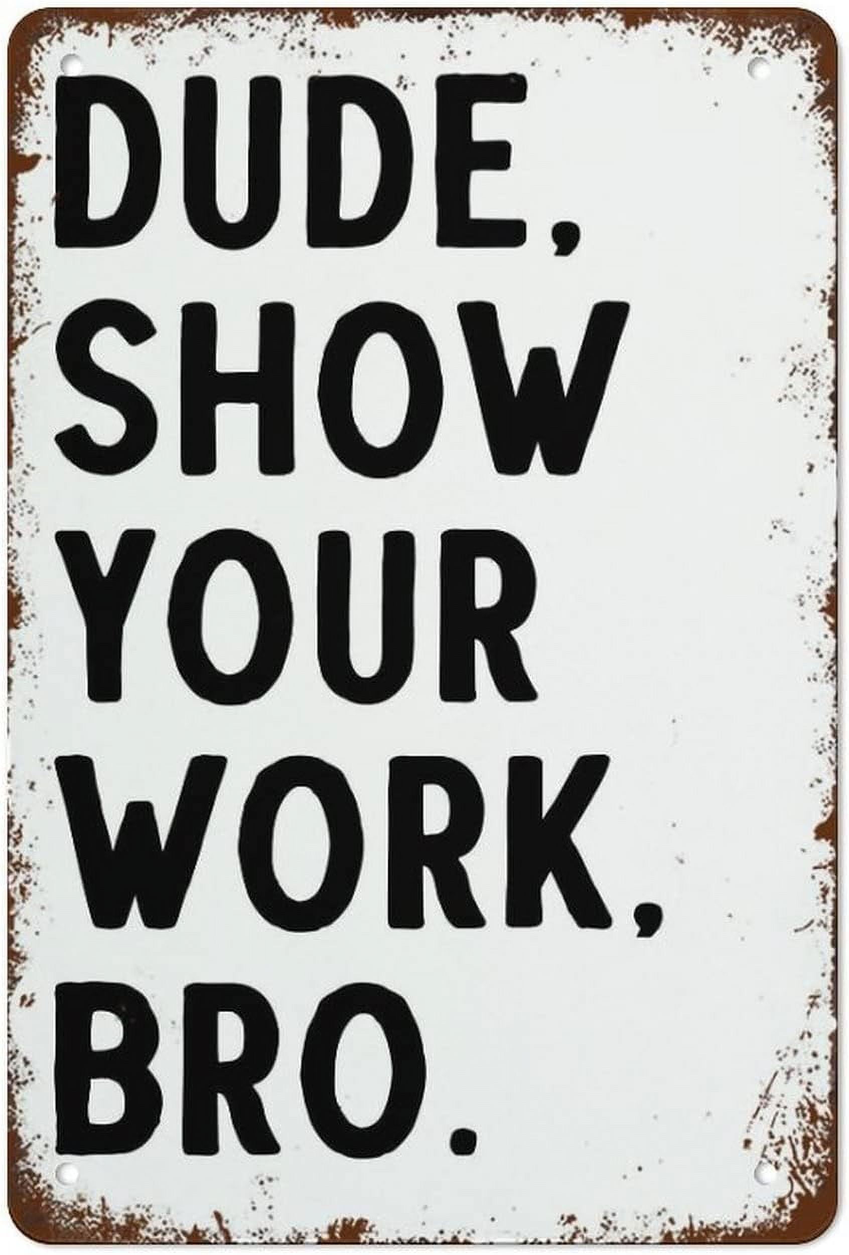 8 x 12 in Metal Tin Sign - Show Your Work Poster Funny Math Teacher ...