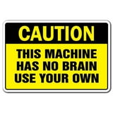 8 x 12 in. Caution This Machine Has No Brain Use Your Own Sign - Safety ...