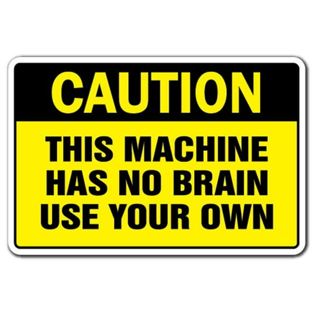 8 x 12 in. Caution This Machine Has No Brain Use Your Own Sign - Safety ...