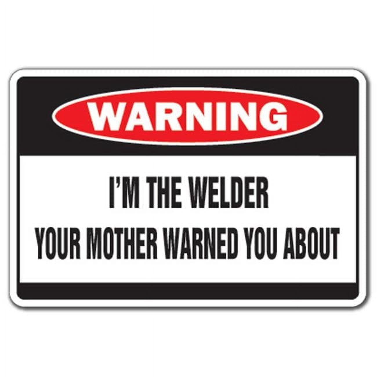 8 x 12 in. I Am the Welder Warning Sign - Mother Metal Fix Spot Torch ...