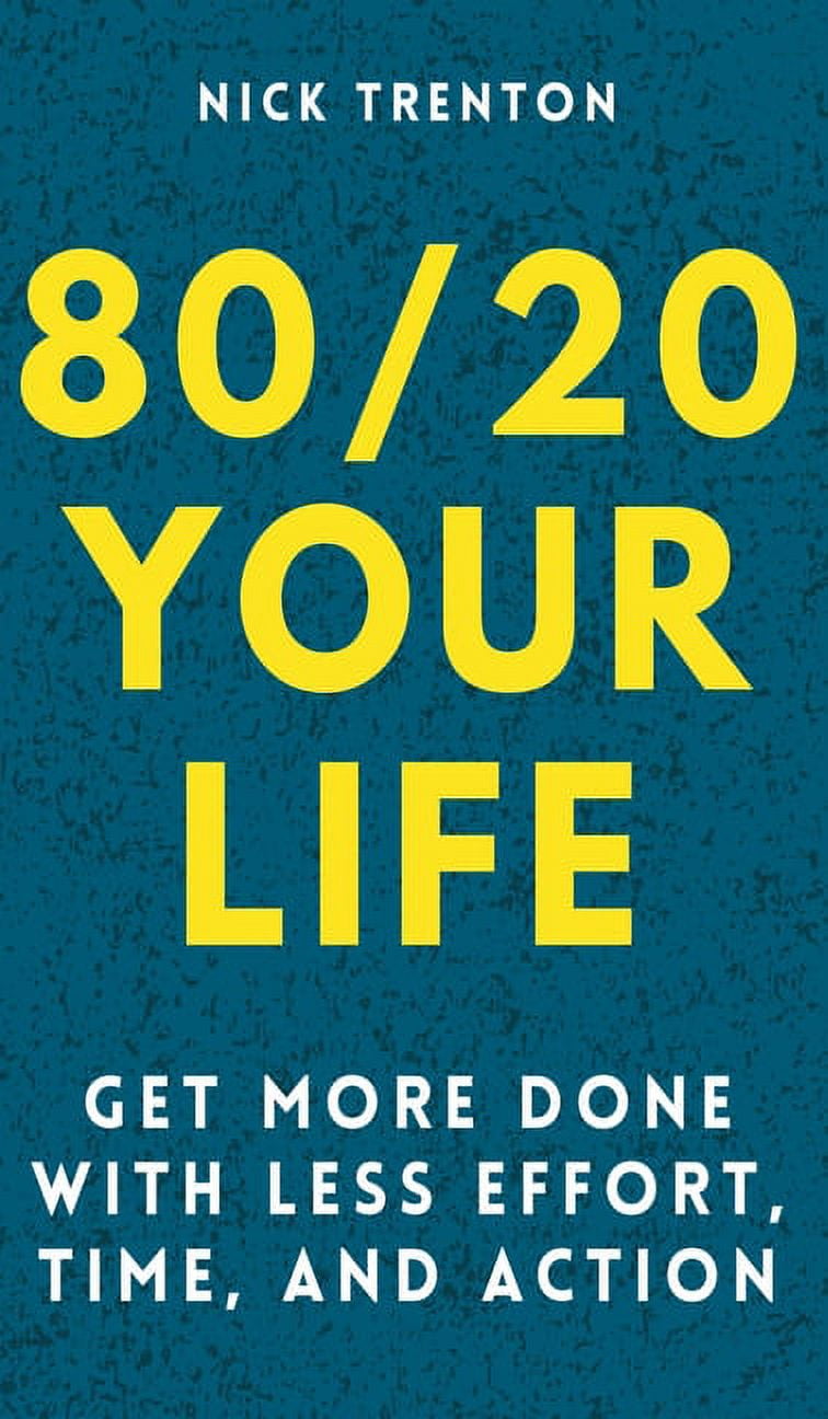 80/20 Your Life: Get More Done With Less Effort, Time, and Action ...