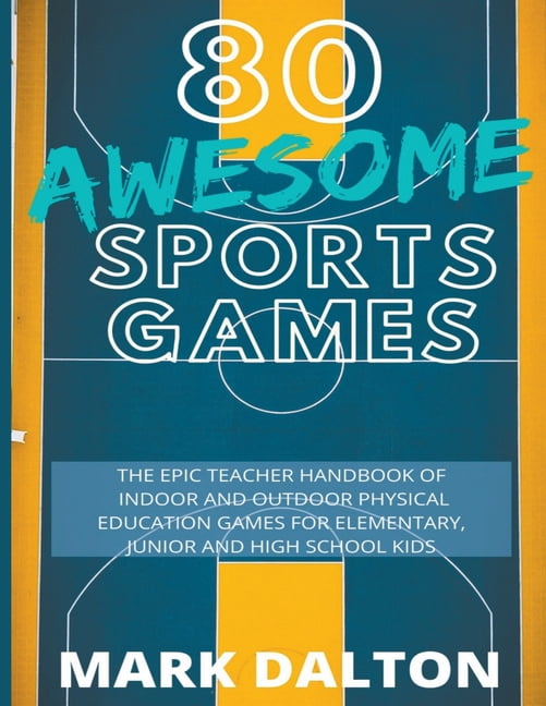 80 Awesome Sports Games: The Epic Teacher Handbook of 80 Indoor ...
