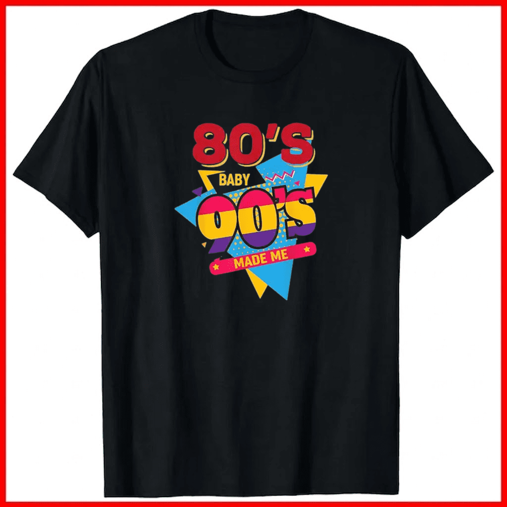 80s Baby 90s Made Me Retro Nineties Nostalgia Birthday Gift Tee Unisex ...