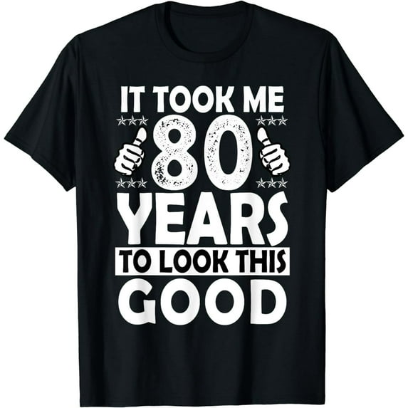80th Birthday Gift Took Me 80 Years Good Funny 80 Year Old T-Shirt ...