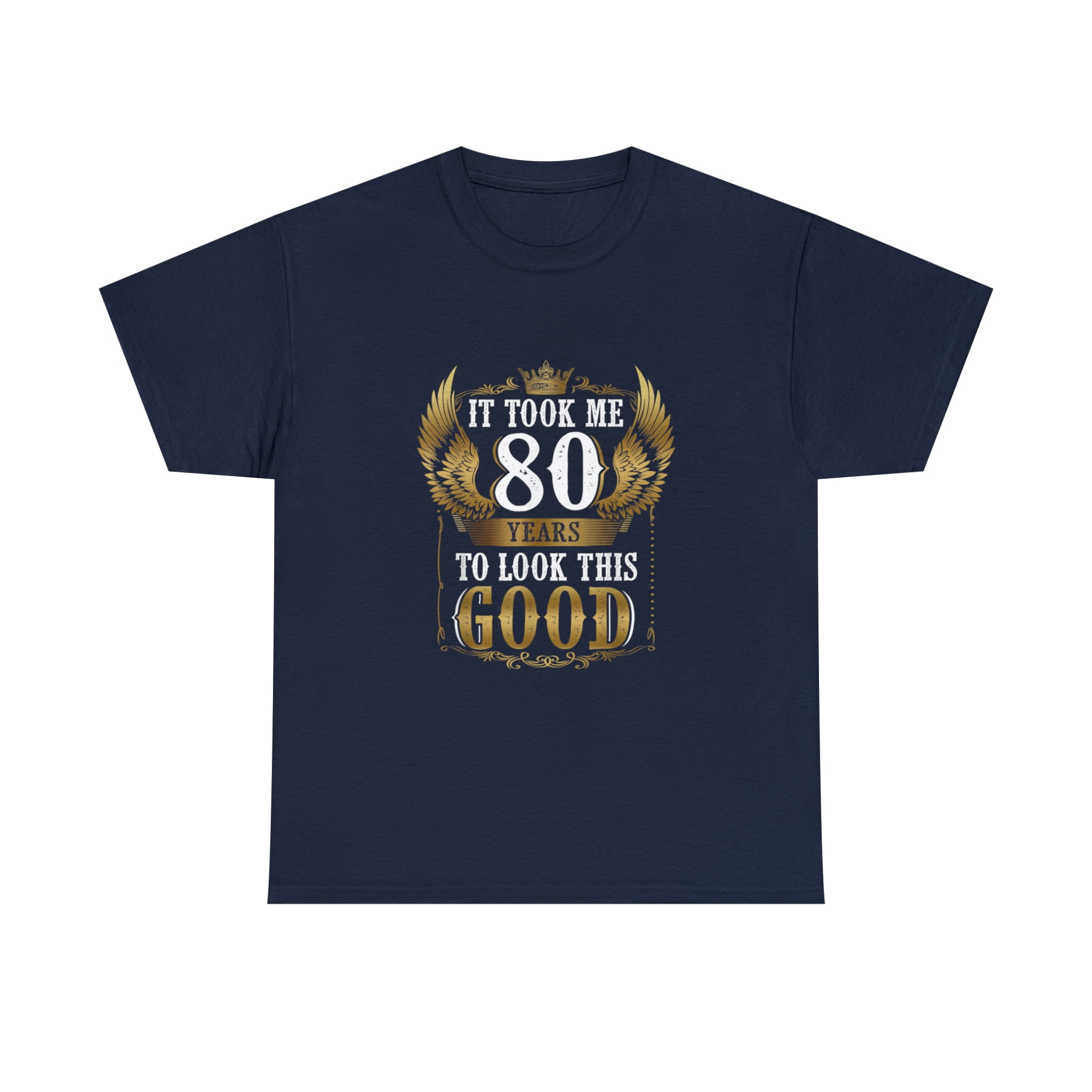 80th Birthday It Took Me 80 Years To Look This Good Funny T-shirt ...