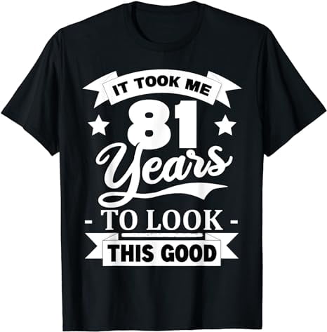 81st Birthday 1940 It Took Me 81 Years To Look This Good T-Shirt ...