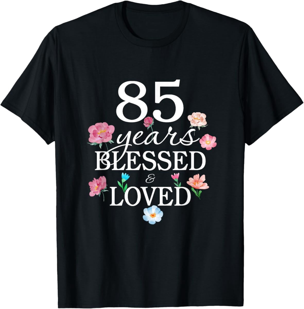 85 Years Old Blessed Loved Floral Flower 85th Birthday Women T-Shirt ...