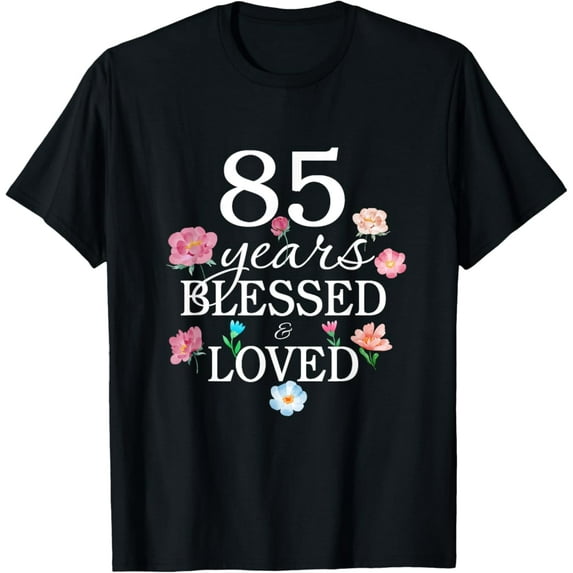 85 Years Old Blessed Loved Floral Flower 85th Birthday Women T-Shirt ...