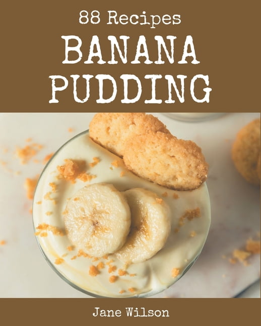 88 Banana Pudding Recipes: The Best Banana Pudding Cookbook that ...