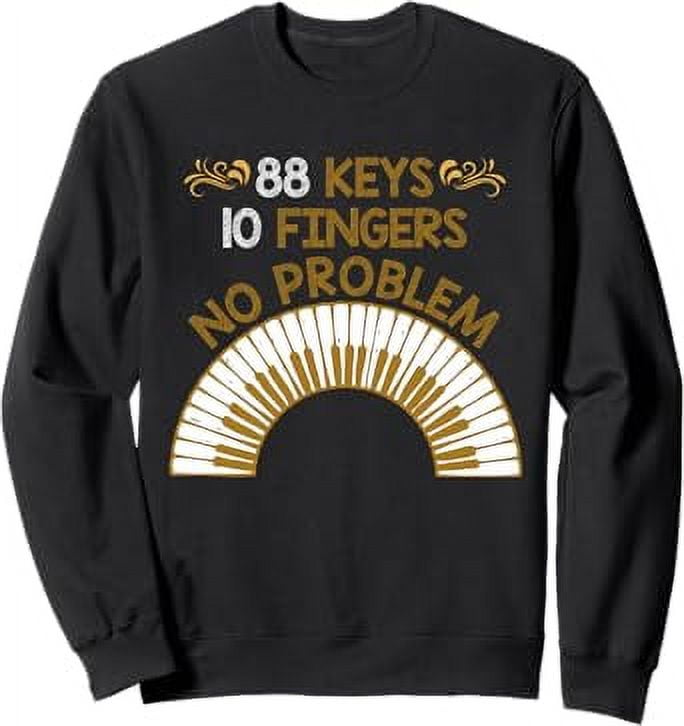88 Keys 10 Fingers No Problem Piano Sweatshirt - Walmart.com 88 Keys 10 Fingers No Problem Piano Sweatshirt - Walmart.com