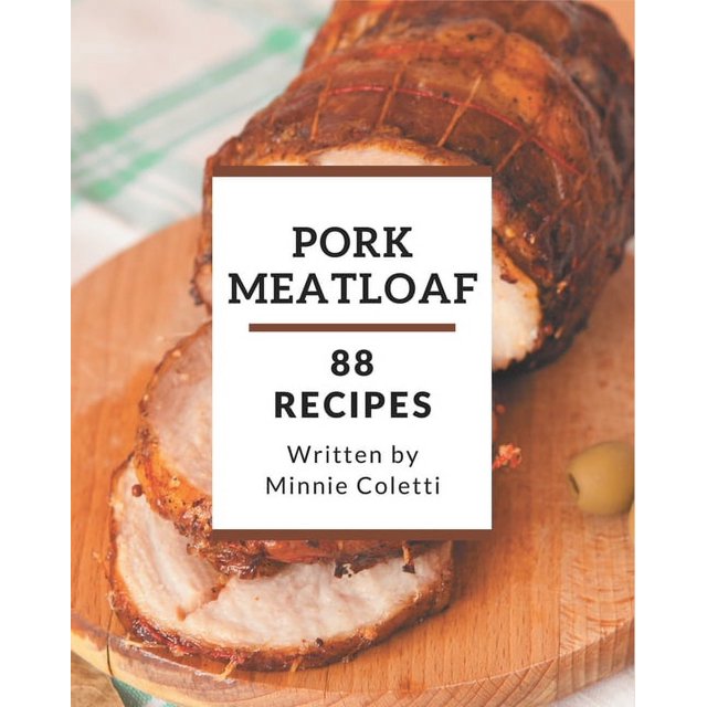 88 Pork Meatloaf Recipes: Best Pork Meatloaf Cookbook for Dummies ...