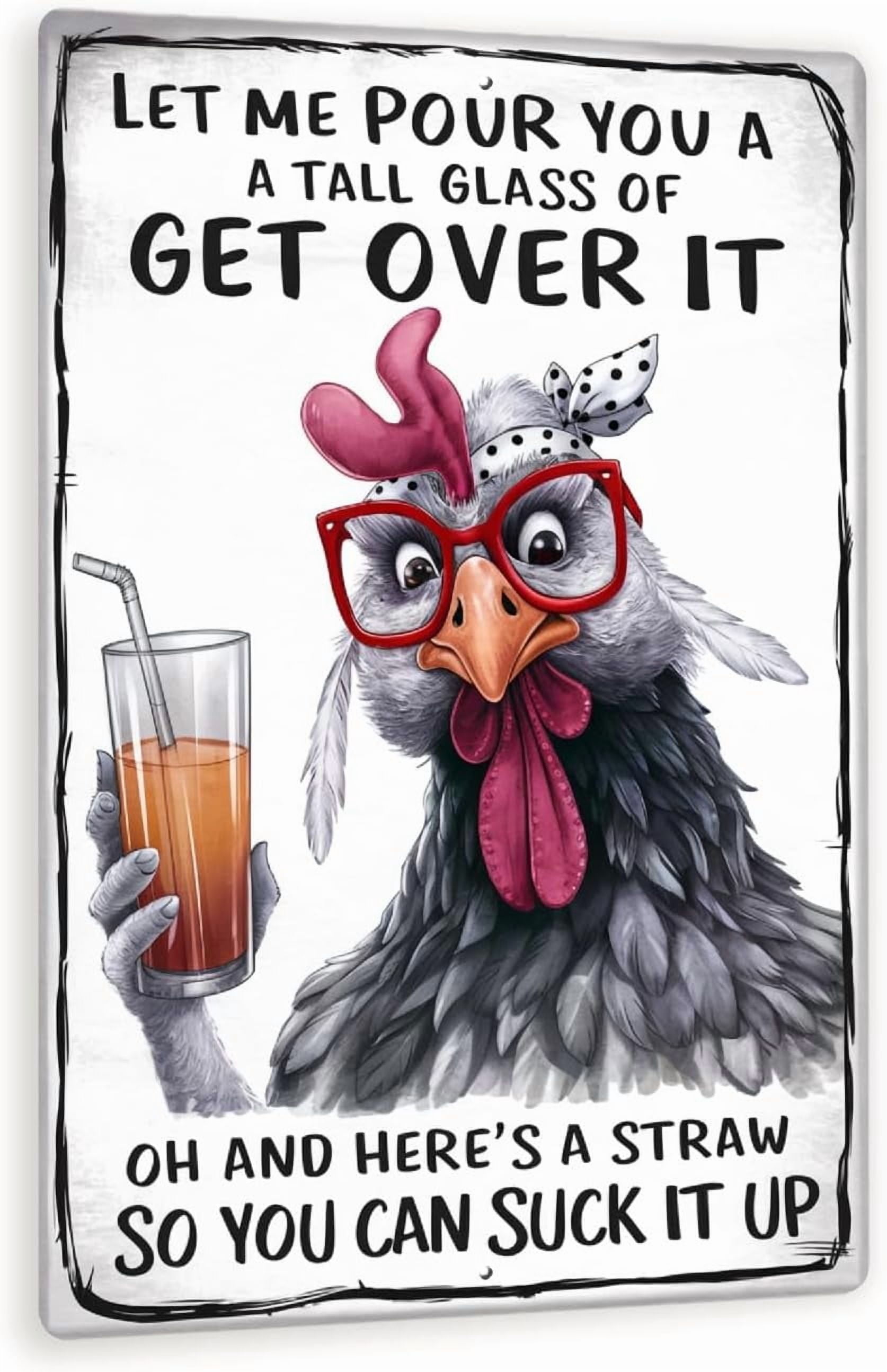 8x12 Funny Chicken Sign - 'LET ME POUR YOU A TALL GLASS OF GET OVER IT ...