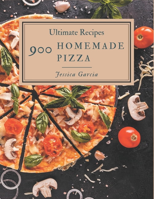 900 Ultimate Homemade Pizza Recipes: The Best Homemade Pizza Cookbook ...
