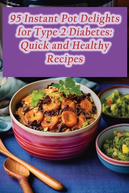 95 Instant Pot Delights for Type 2 Diabetes: Quick and Healthy Recipes ...