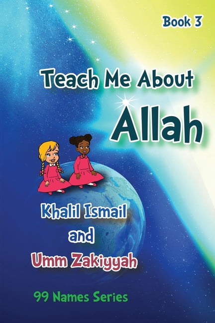 99 Names: Who Is Allah?: Teach Me About Allah : Book 3 (Series #3 ...
