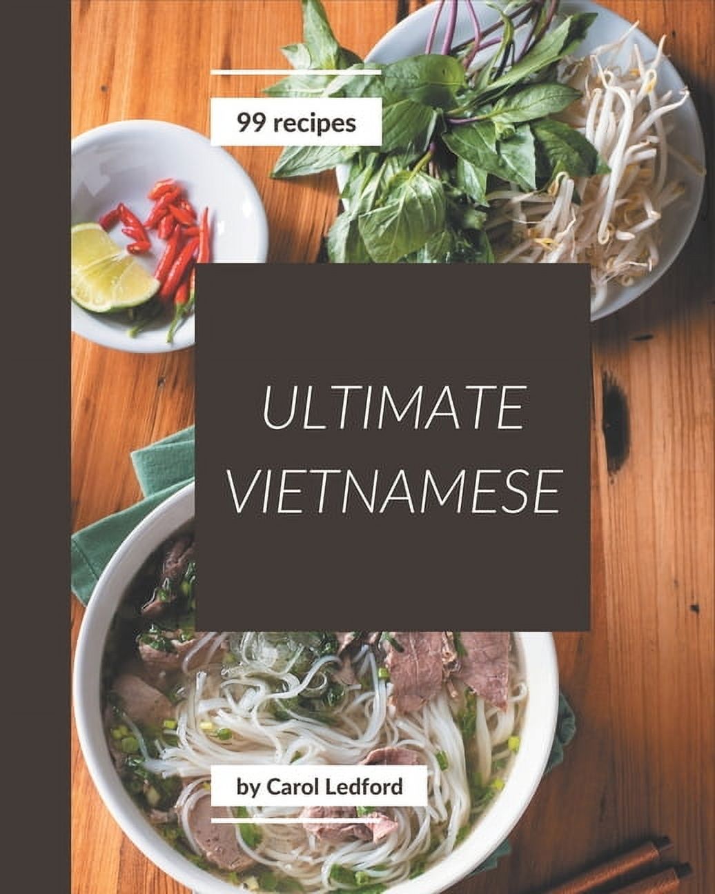 99 Ultimate Vietnamese Recipes: A One-of-a-kind Vietnamese Cookbook ...