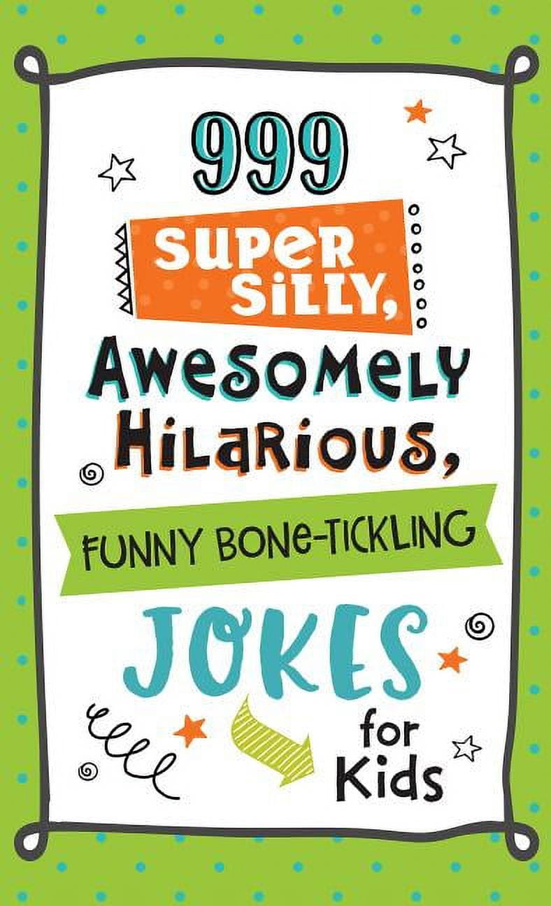 999 Super Silly, Awesomely Hilarious, Funny Bone-Tickling Jokes for ...