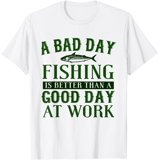 A Bad Day Fishing Is Better Than A Good Day At Work. T-Shirt - Walmart.com