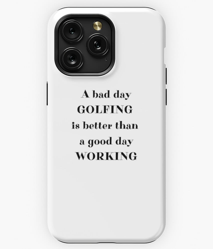 A Bad Day Golfing Is Better Than A Good Day Working A148 Phone Case for ...