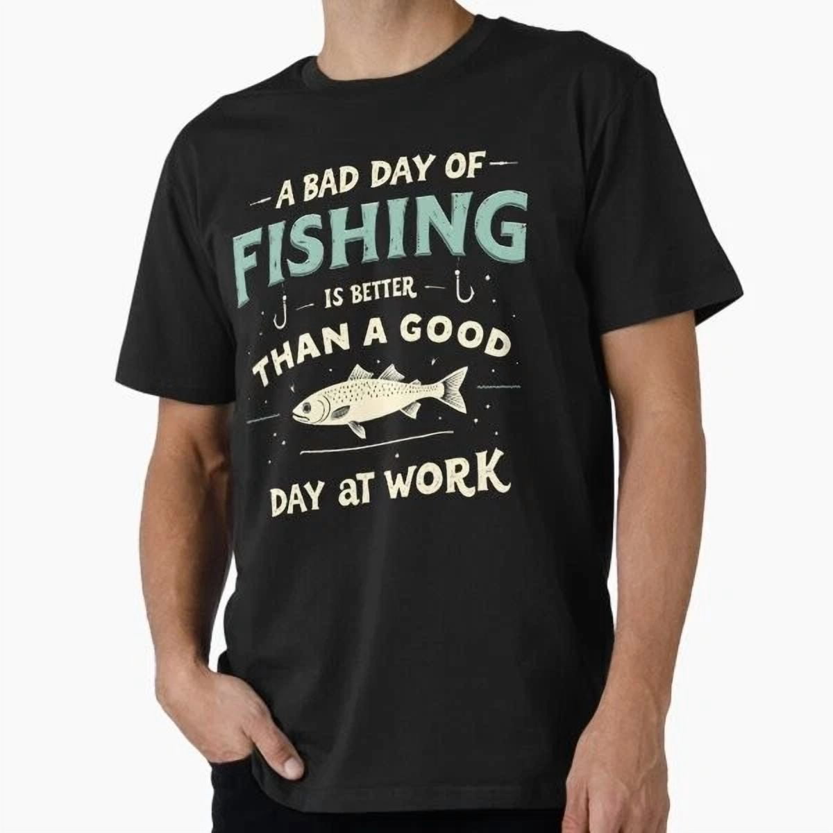 A Bad Day Of Fishing Is Better Than A Good Day At T-Shirt S-5XL ...