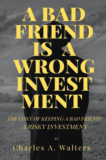 A Bad Friend Is a Wrong Investent : The Cost of Keeping a Bad Friend: A ...