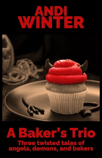 A Baker's Trio: Three twisted tales of angels, demons, and bakers ...