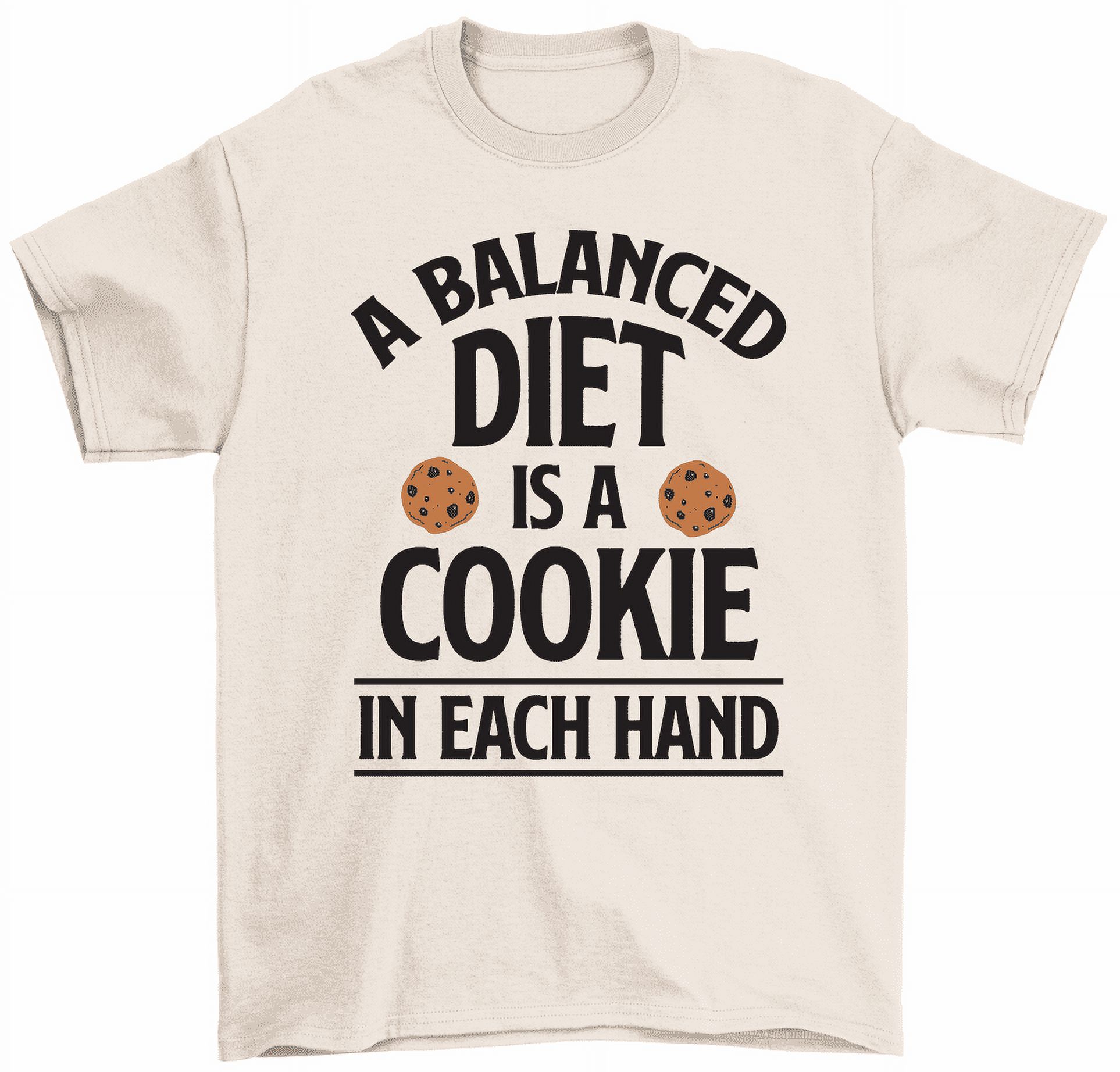 A Balanced Diet Is A Cookie In Each Hand Funny Dessert Baker T-Shirt ...