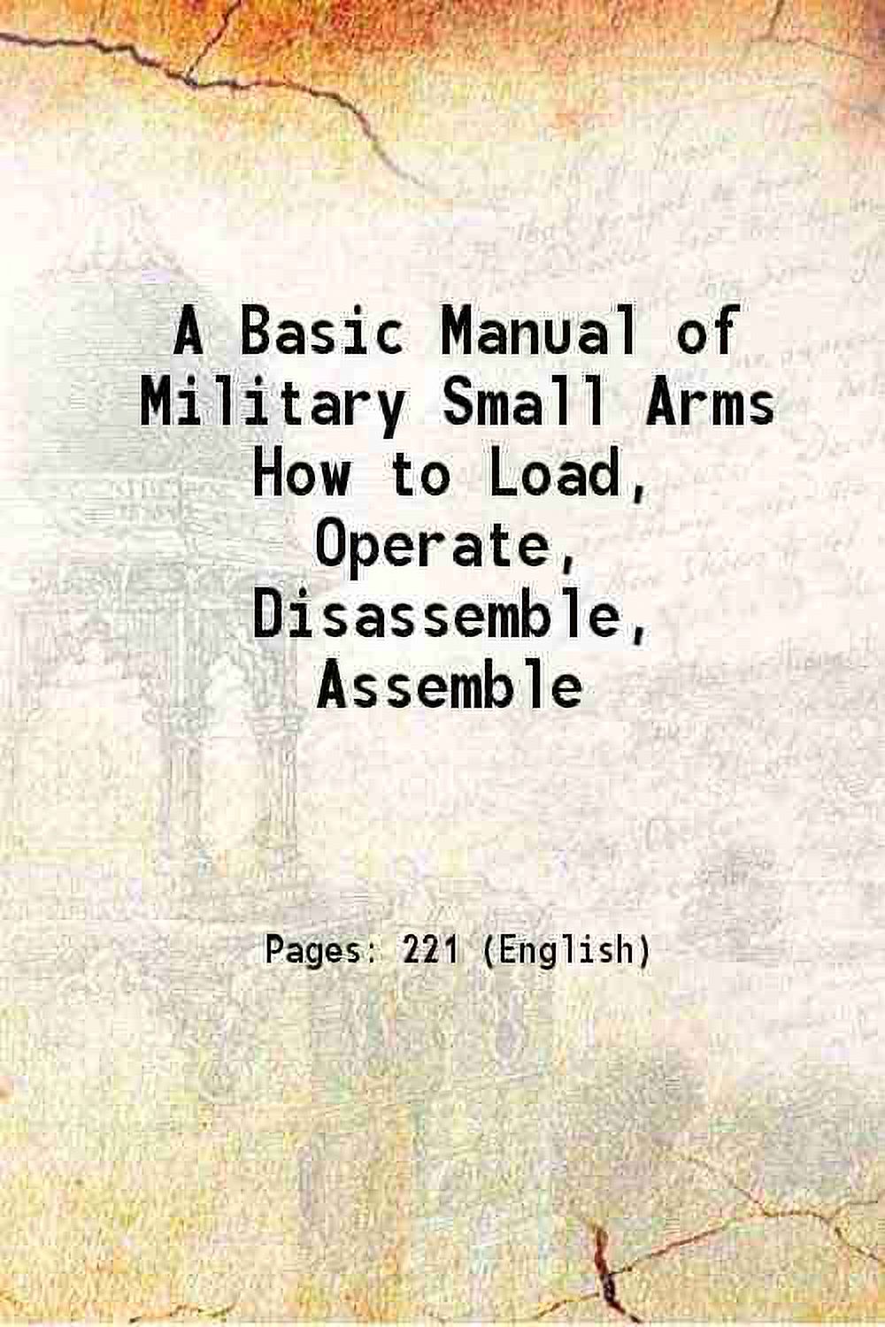 A Basic Manual of Military Small Arms How to Load, Operate, Disassemble ...
