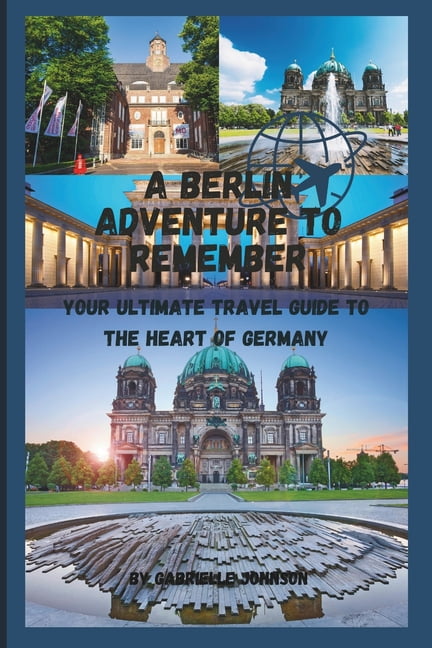 A Berlin Adventure to Remember: Your Ultimate Travel Guide to the Heart ...