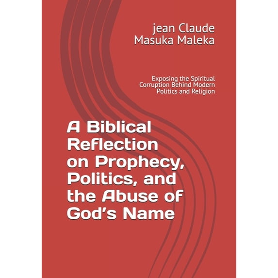 A Biblical Reflection on Prophecy, Politics, and the Abuse of God's ...