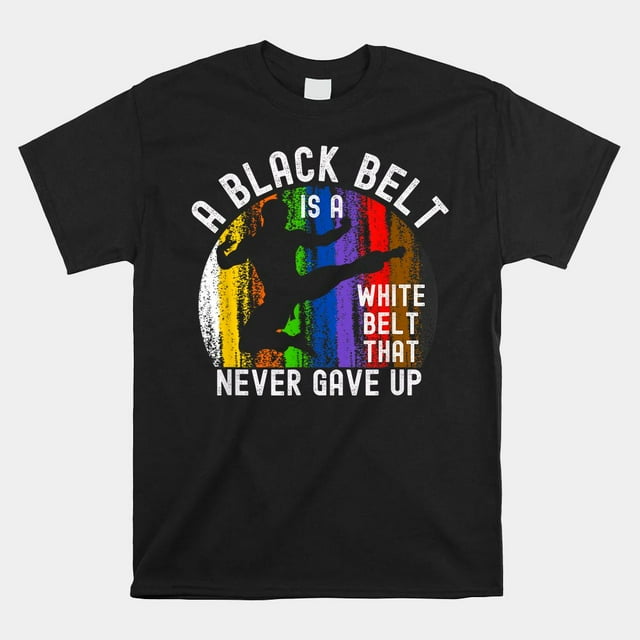 A Black Belt Is A White Belt That Never Gave Up Karate Judo Shirt