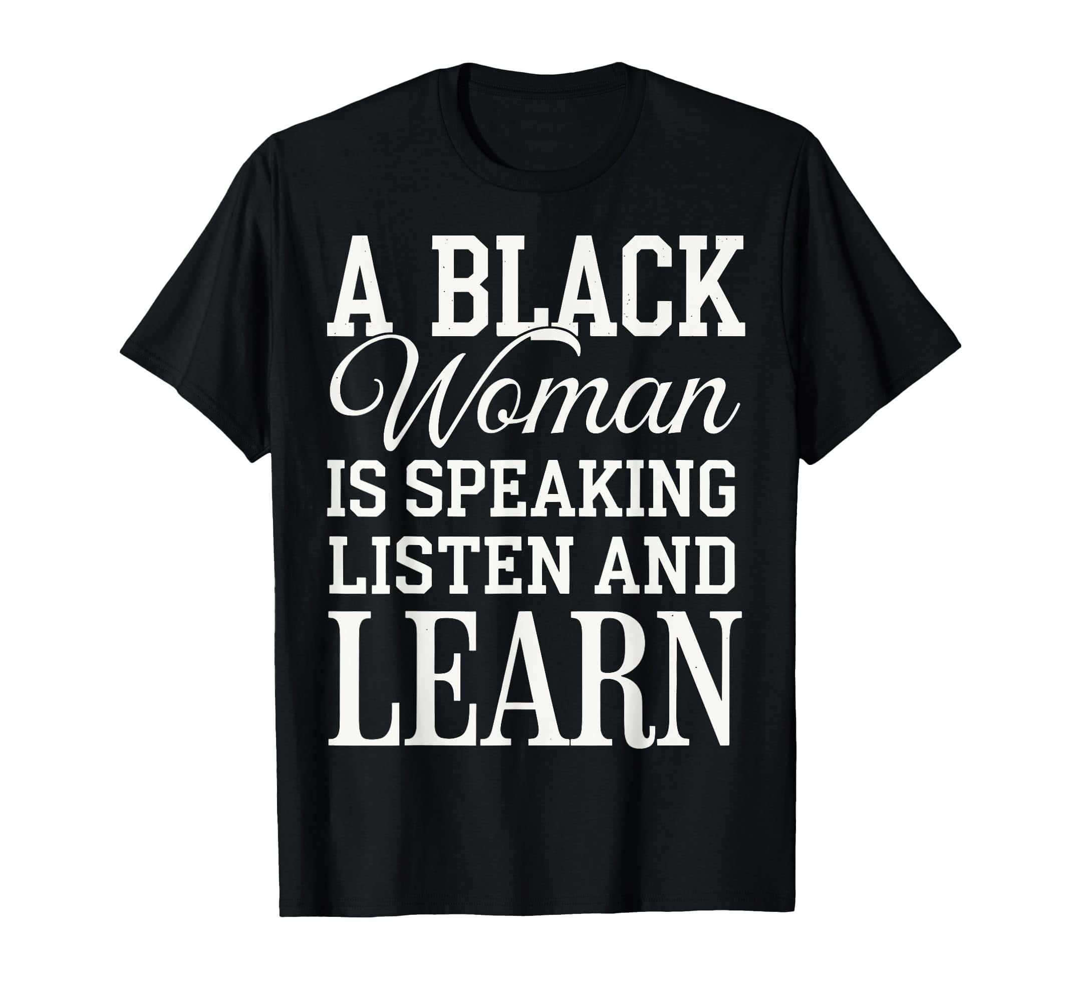 A Black Woman Is Speaking Listen And Learn T-Shirt - Walmart.com