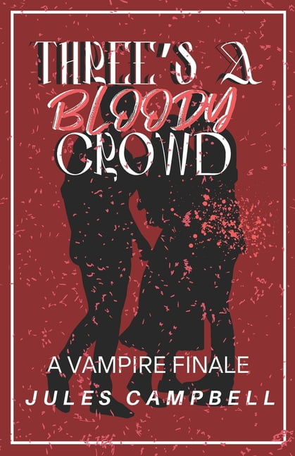 A Bloody Loving Three's A Blood Crowd: A Vampire Finale, Book 2 ...
