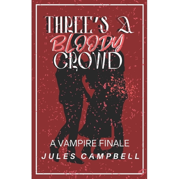 A Bloody Loving Three's A Blood Crowd: A Vampire Finale, Book 2 ...